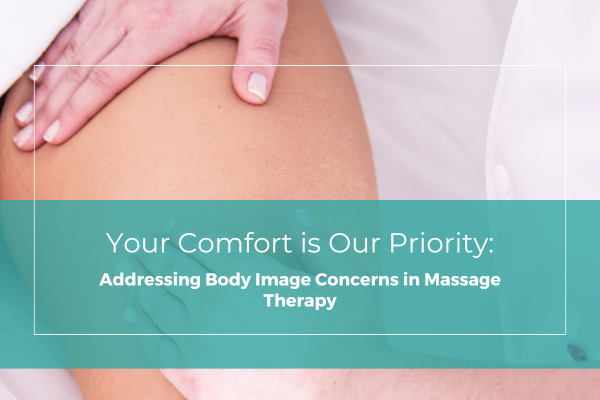 Your Comfort is Our Priority: Addressing Body Image Concerns in Massage ...