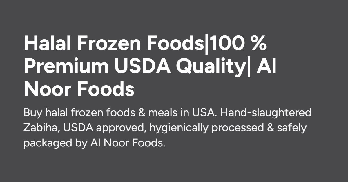 Halal Frozen Foods|100 % Premium USDA Quality| Al Noor Foods