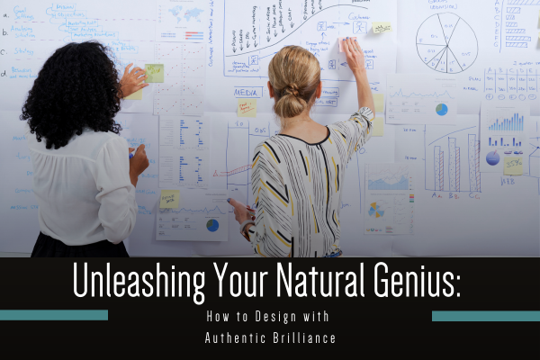 Unleashing Your Natural Genius: How to Design with Authentic Brilliance