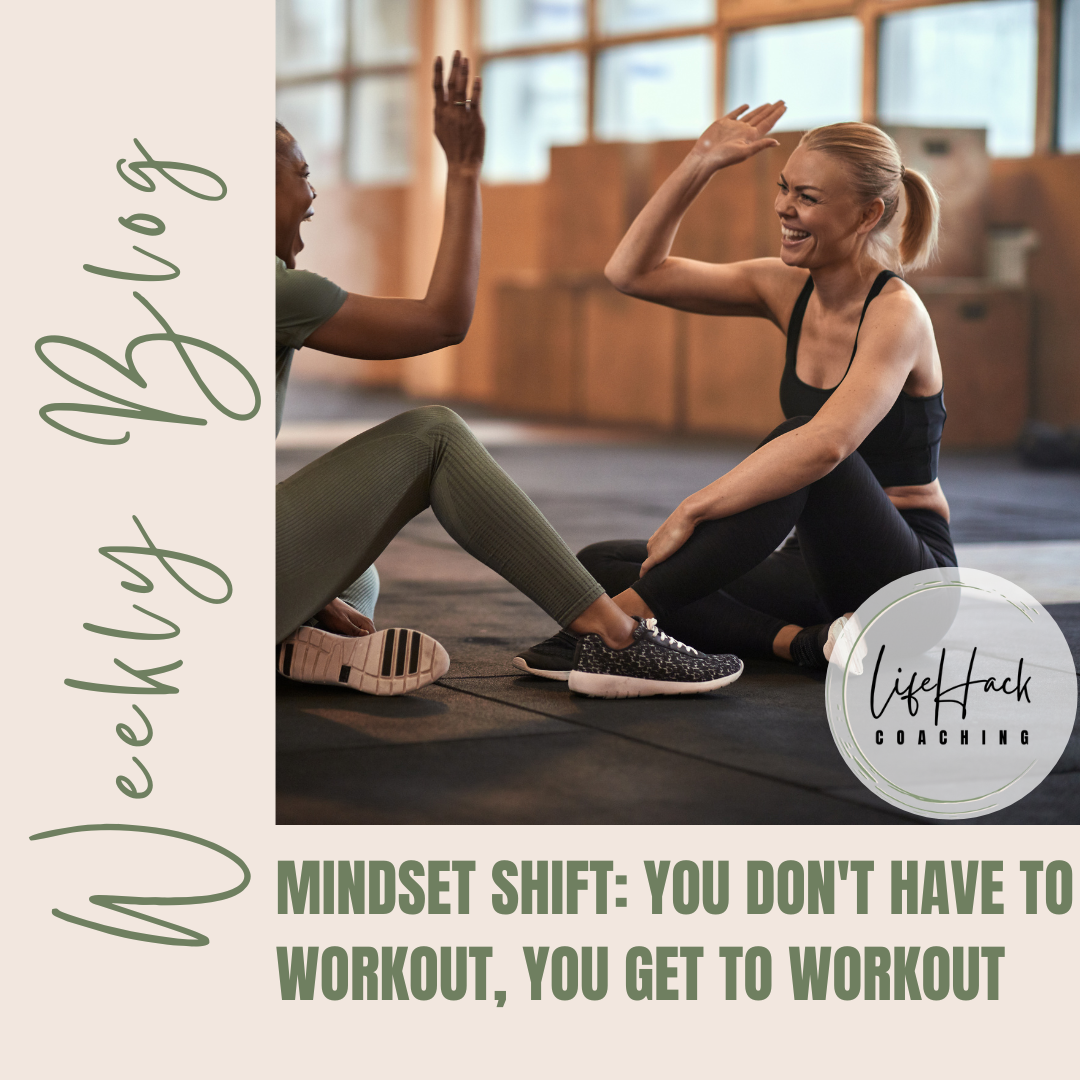 Mindset Shift: You Don’t Have to Workout, You Get to Workout
