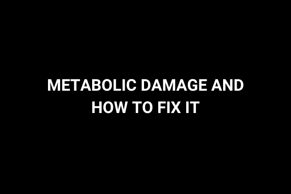 METABOLIC DAMAGE AND HOW TO FIX IT