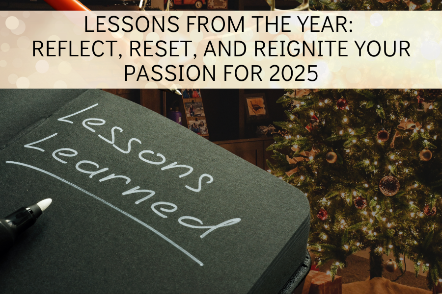 Lessons from the Year: Reflect, Reset, and Reignite Your Passion for 2025