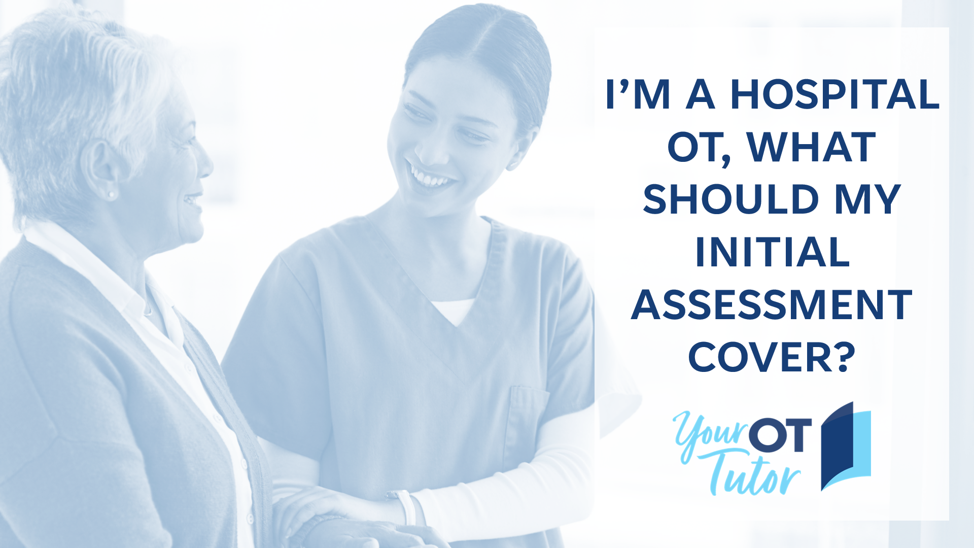 I’M A HOSPITAL OT, WHAT SHOULD MY INITIAL ASSESSMENT COVER?