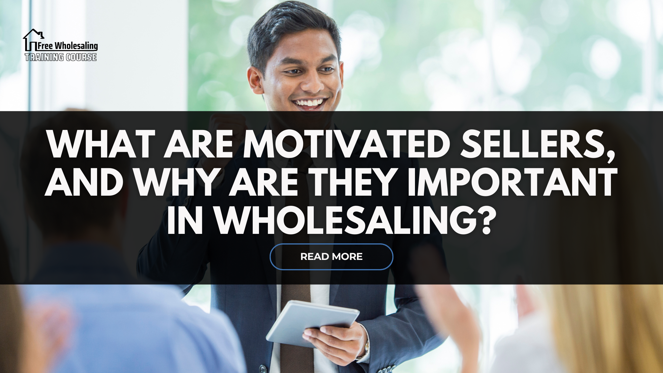 What Are Motivated Sellers, And Why Are They Important In Wholesaling?
