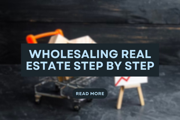 Wholesaling Real Estate Step by Step
