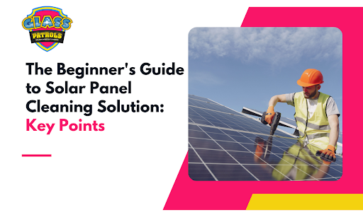 The Beginner's Guide to Solar Panel Cleaning Solution: Key Points