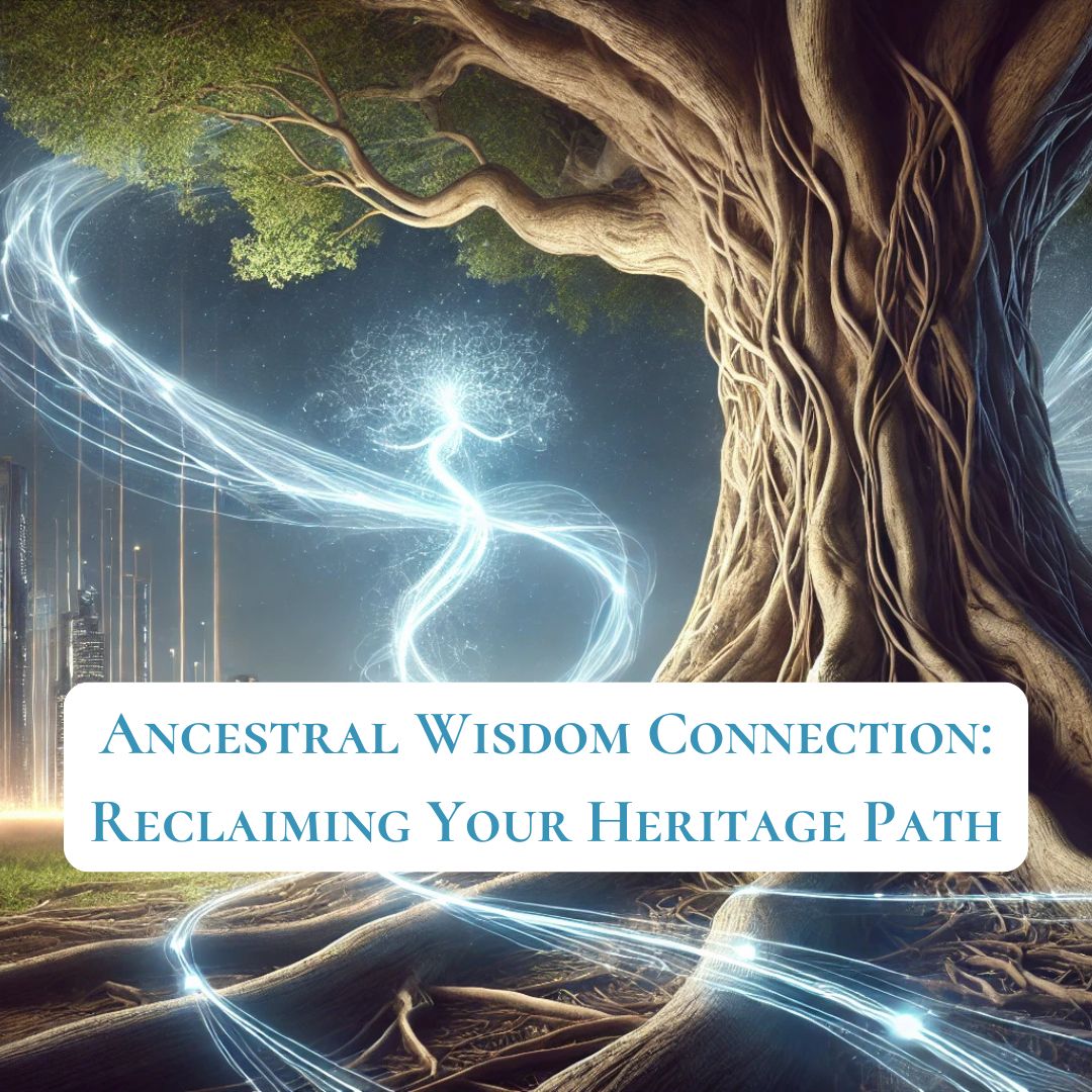 Ancestral Wisdom Connection: Reclaiming Your Heritage Path