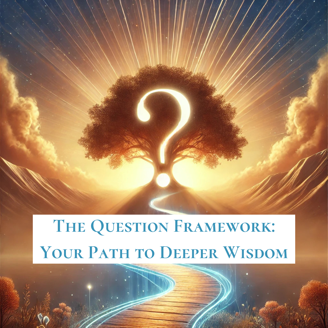 The Question Framework: Your Path to Deeper Wisdom