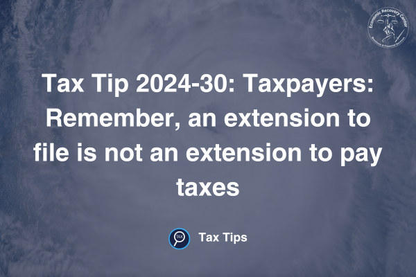 Tax Tip 2024-30: Taxpayers: Remember, an extension to file is not an ...