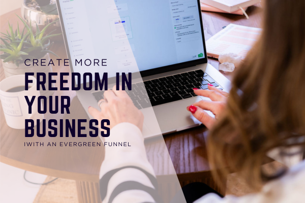 Create more Freedom in with an Evergreen Funnel