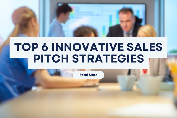 Top 6 Innovative Sales Pitch Strategies