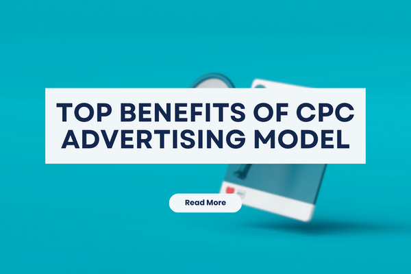 Top Benefits of CPC Advertising Model