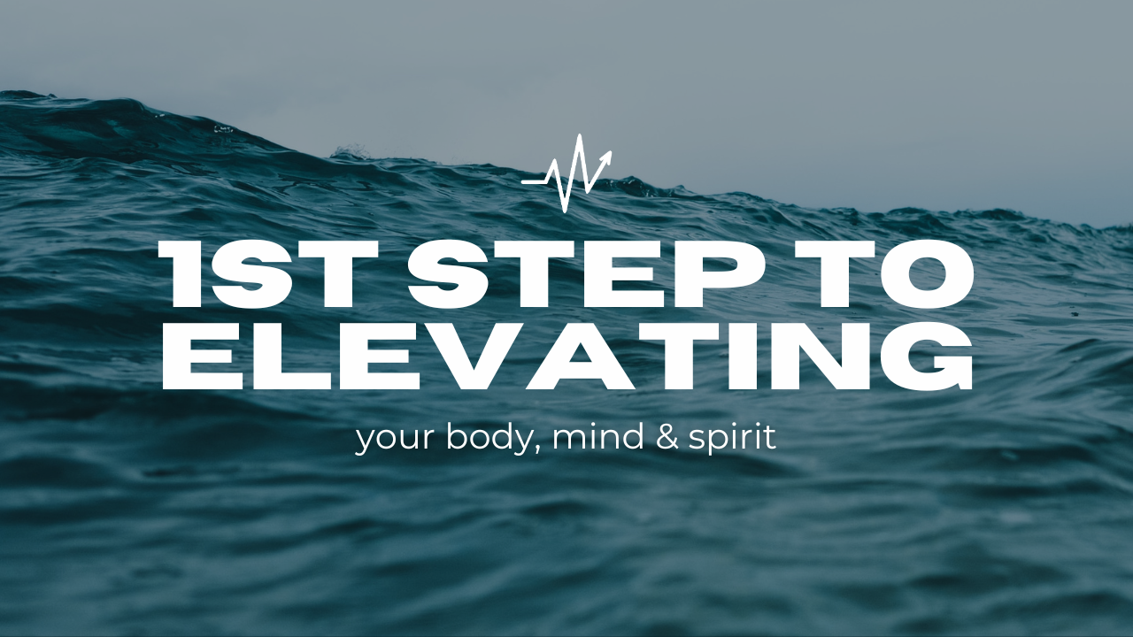 The FIRST STEP To Elevating Your Body, Mind & Relationships