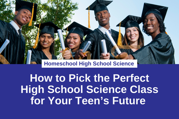 How to Pick the Perfect High School Science Class for Your Teen’s Future