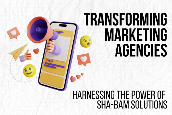 Transforming Marketing Agencies: Harnessing the Power of SHA-BAM Solutions
