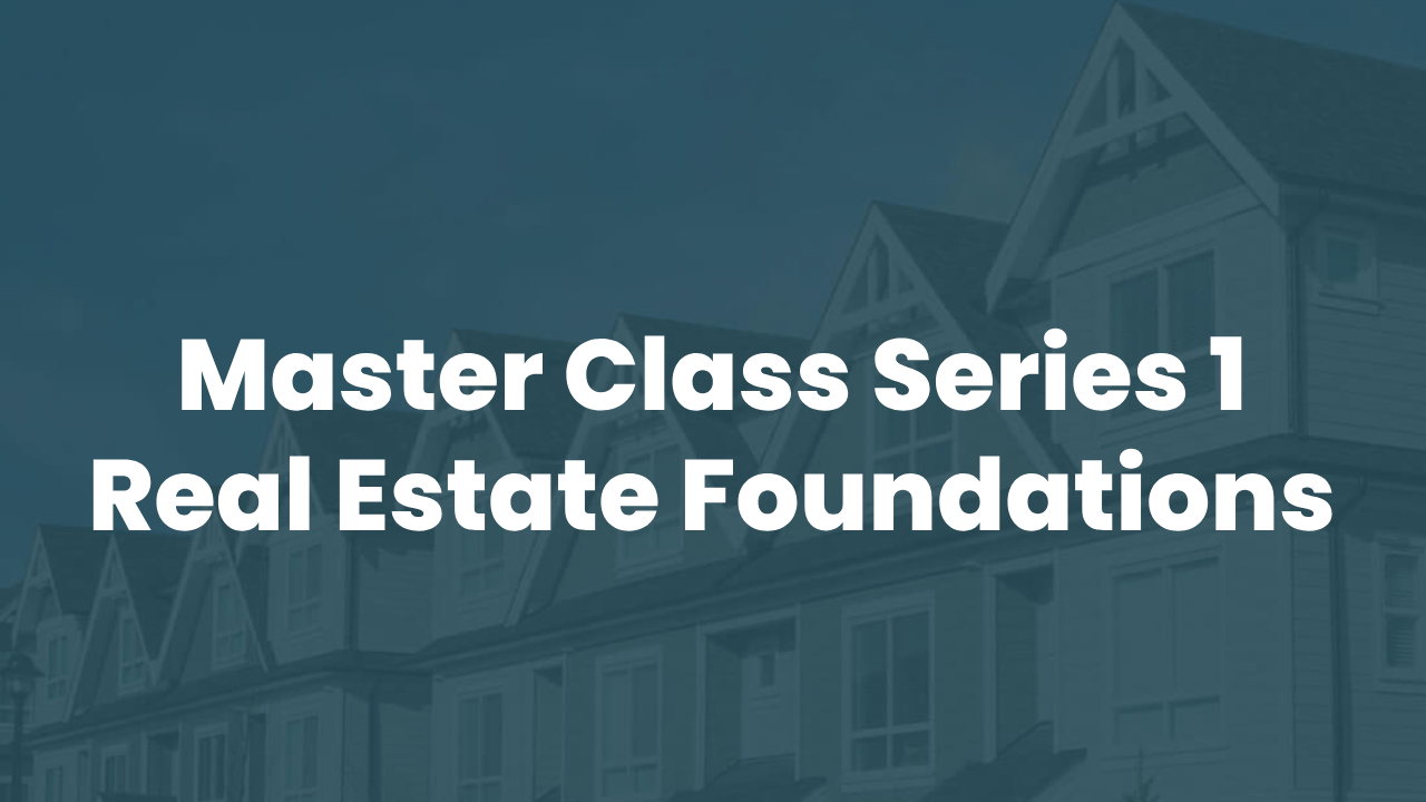 Master Class Series 1 Real Estate Foundations