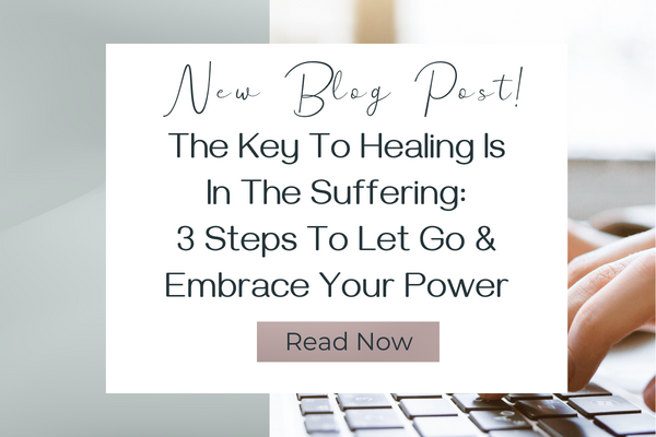 The Key To Healing Is In The Suffering: 3 Steps To Let Go & Embrace ...