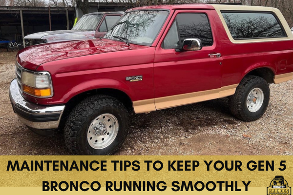 Essential Maintenance Tips to Keep Your Generation 5 Bronco Running ...