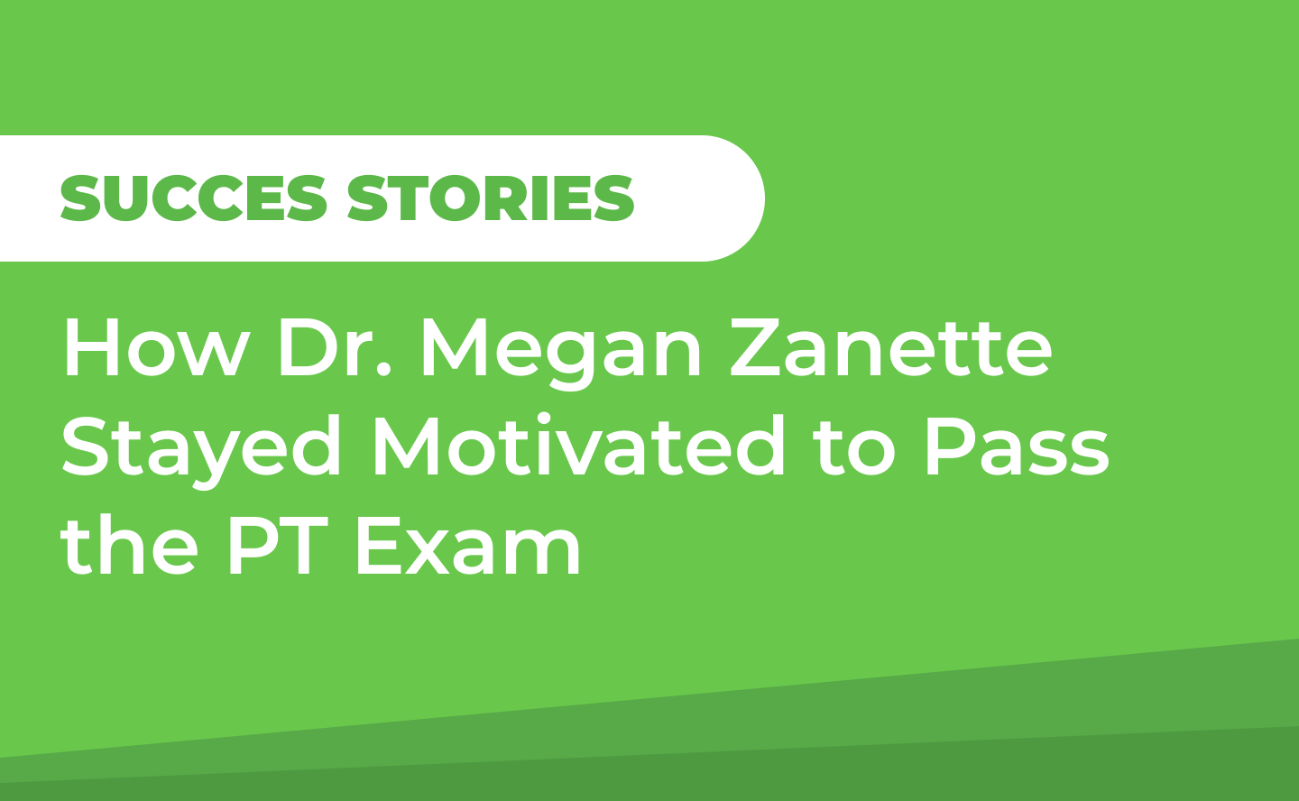 Success Stories: How Dr. Megan Zanette Stayed Motivated to Pass the PT Exam
