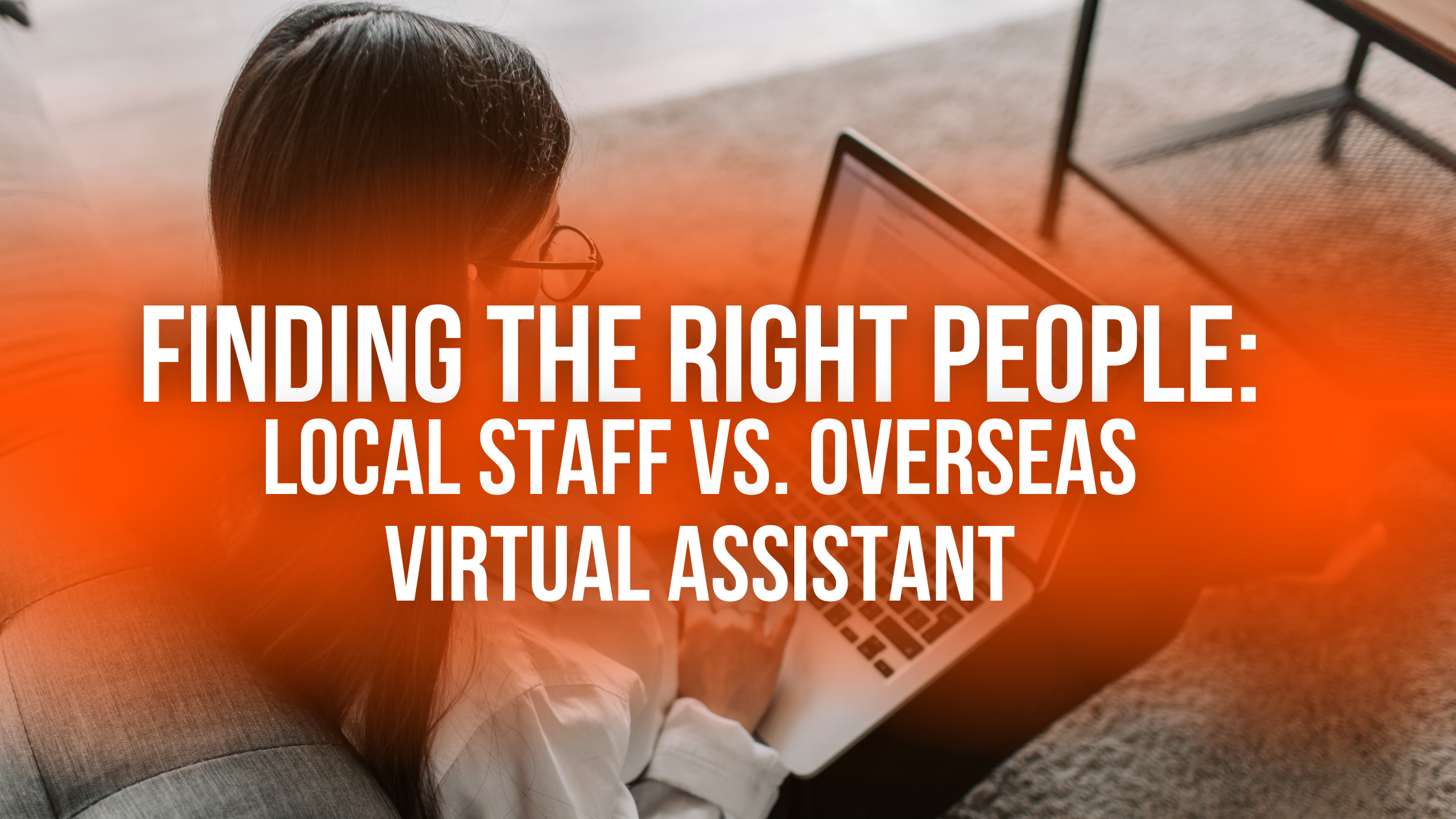 Finding The Right People: Local Staff Vs. Overseas Virtual Assistant