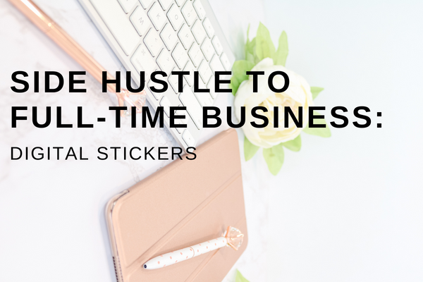 Side Hustle to Full-Time Business: Digital Stickers