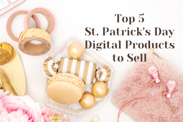 Top 5 St. Patrick's Day Digital Products to Sell