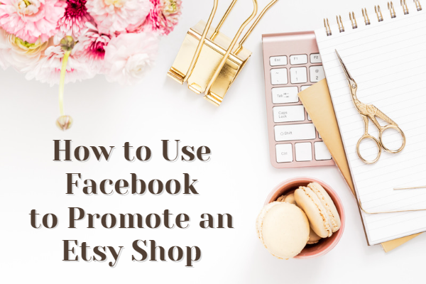 How to Use Facebook to Promote an Etsy Shop