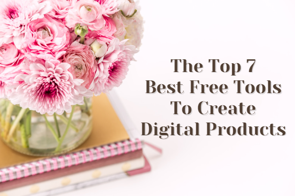 The Top 7 Best Free Tools To Create Digital Products
