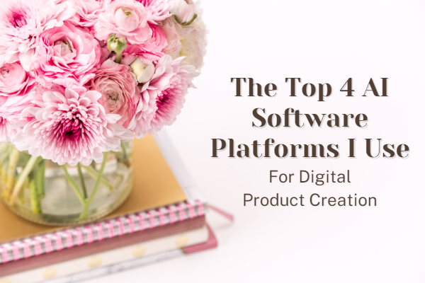 The Top 4 AI Software Platforms I Use For Digital Product Creation