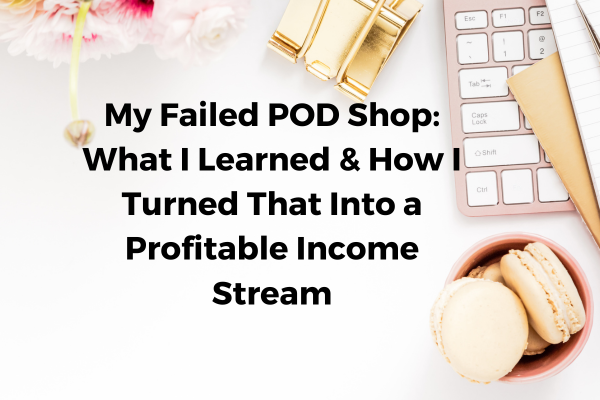 My Failed POD Shop: What I Learned & How I Turned That Into a ...