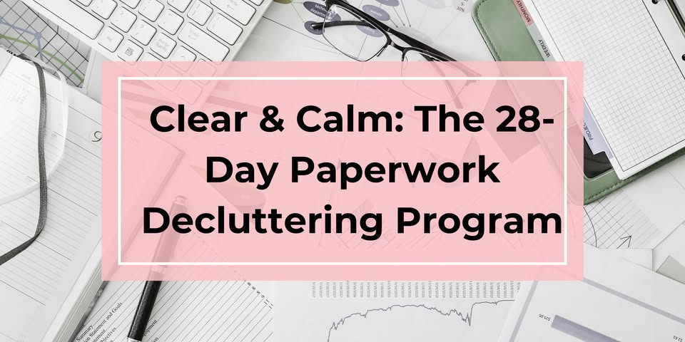 Clear & Calm: The 28-Day Paperwork Decluttering Program
