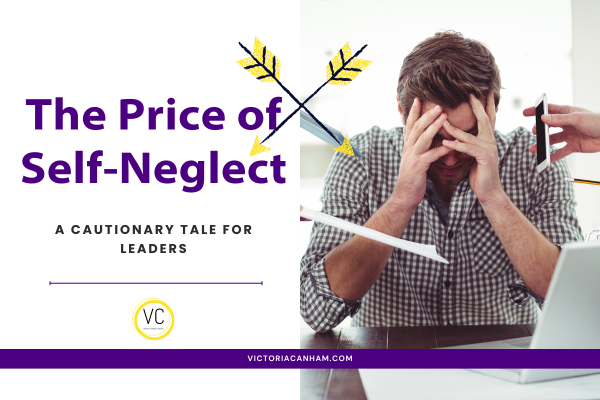 The Price of Self-Neglect: A Cautionary Tale for Leaders
