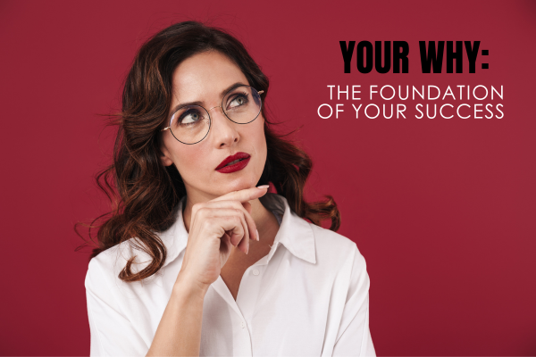 Your WHY: The Foundation of Your Success