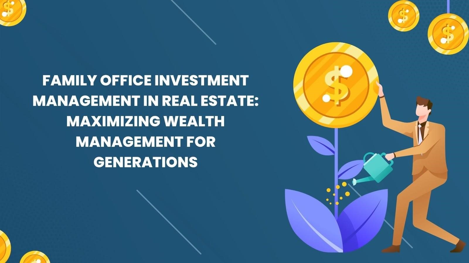 Family Office Investment Management in Real Estate: Maximizing Wealth ...