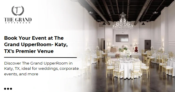 Book Your Event at The Grand UpperRoom - Katy, TX's Premier Venue