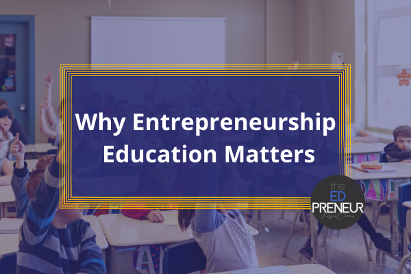 From Classroom to CEO: How Entrepreneurship Education Can Help Your ...