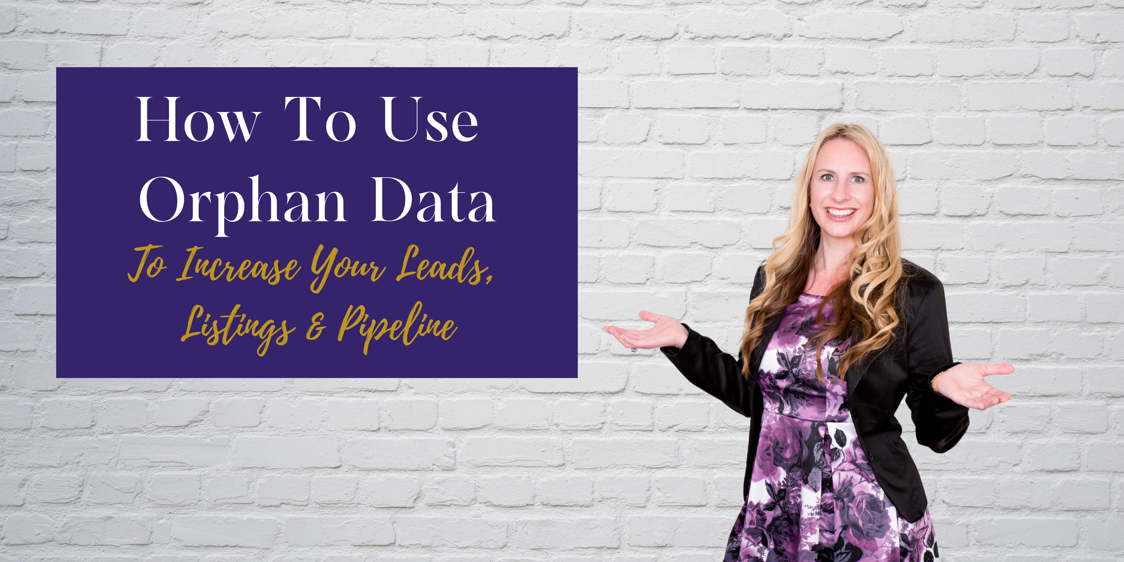 How To Use Orphan Data To Increase Your Leads,Listings and Pipeline