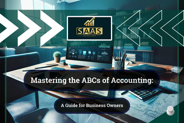 Mastering the ABCs of Accounting: A Guide for Business Owners