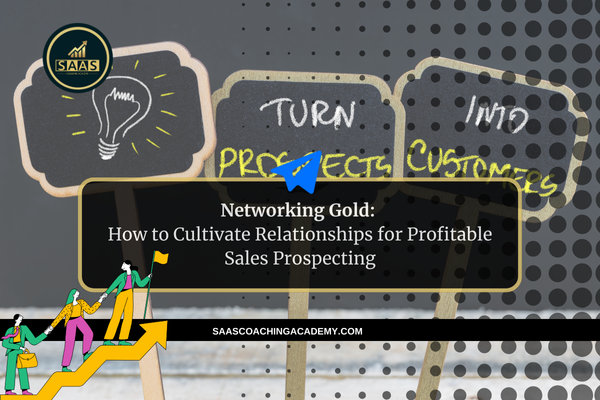 Networking Gold: How to Cultivate Relationships for Profitable Sales ...