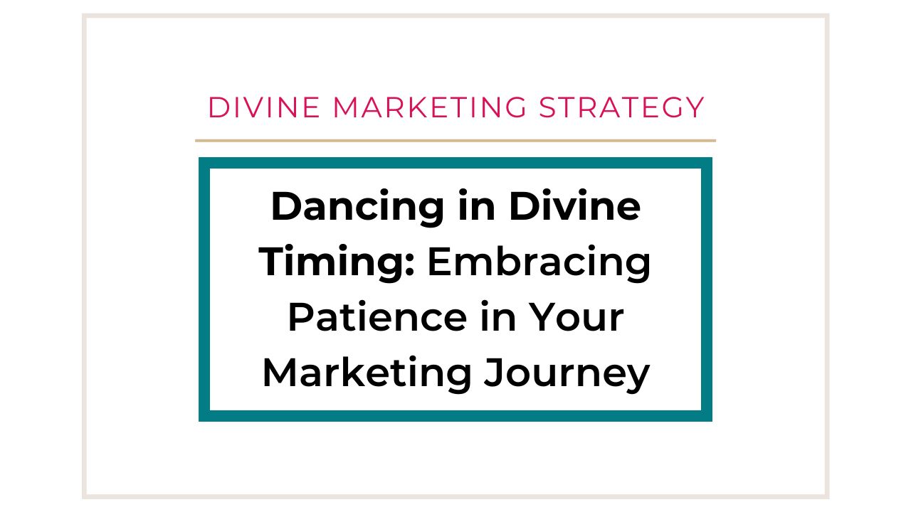 Dancing in Divine Timing: Embracing Patience in Your Marketing Journey