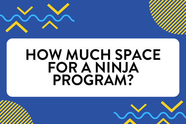 How Much Space Do You Really Need to Start a Ninja Program?