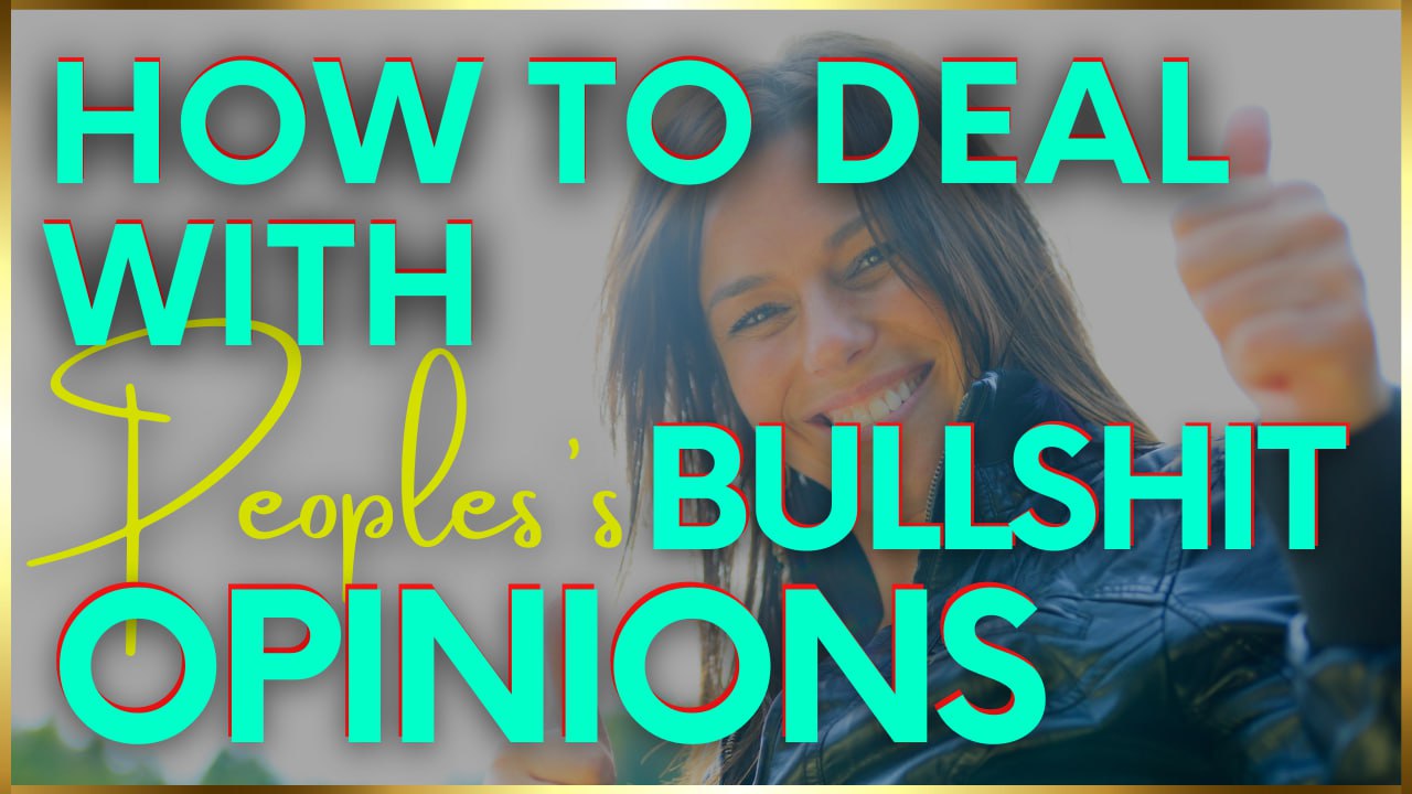 How to Deal with People's Bullshit Opinions