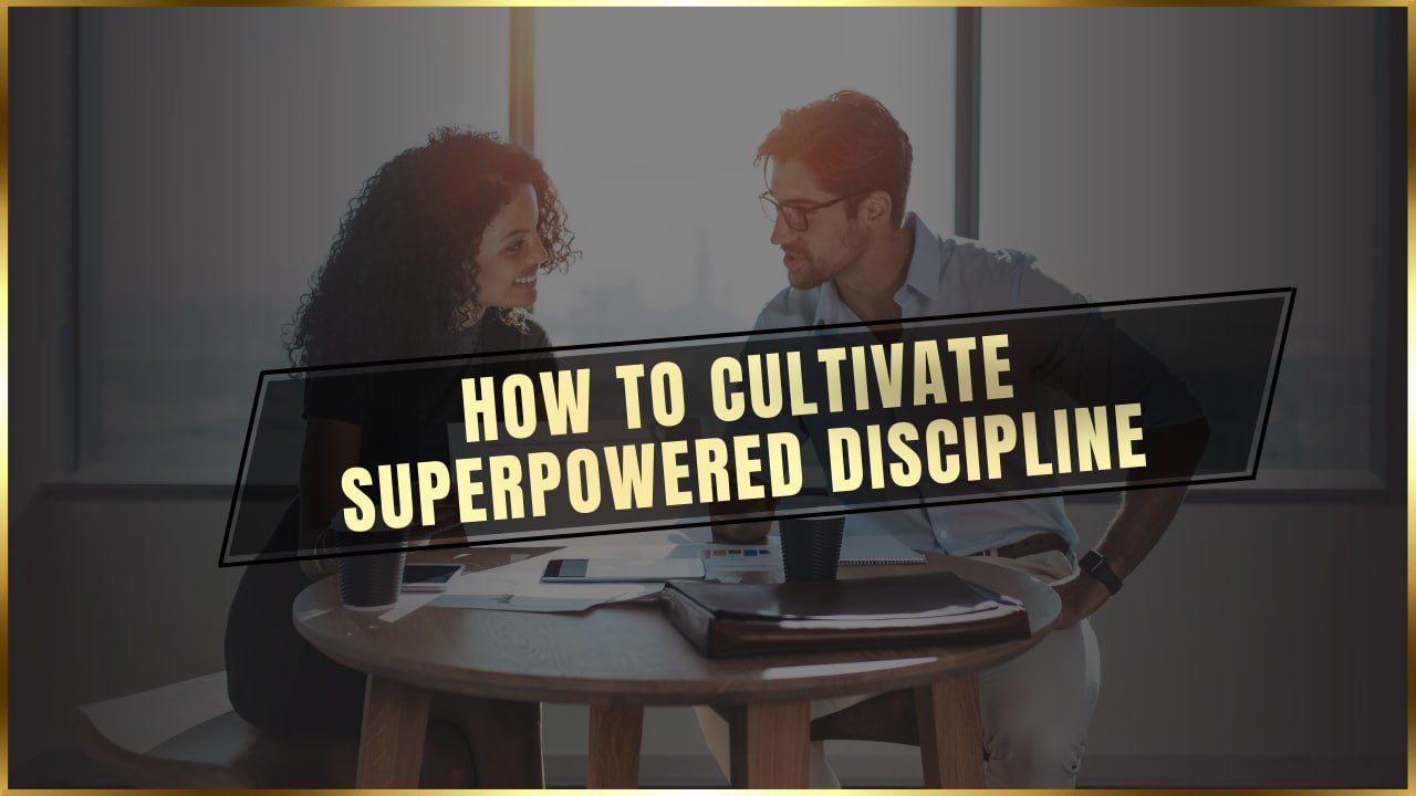 How To Cultivate Superpowered Discipline