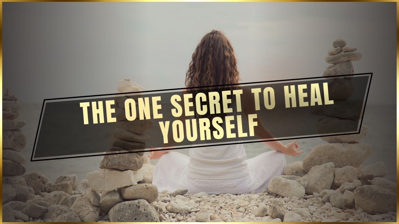 The One Secret to Heal Yourself