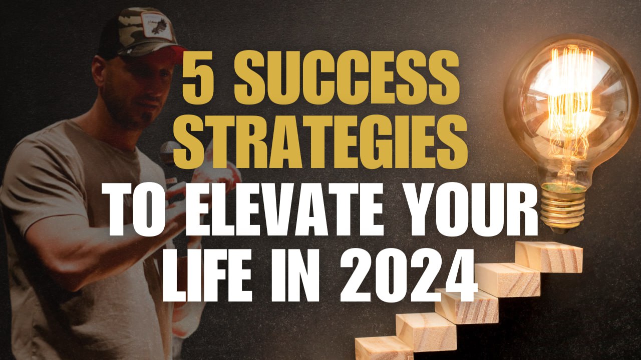 5 Success Strategies to Elevate Your Life in 2024