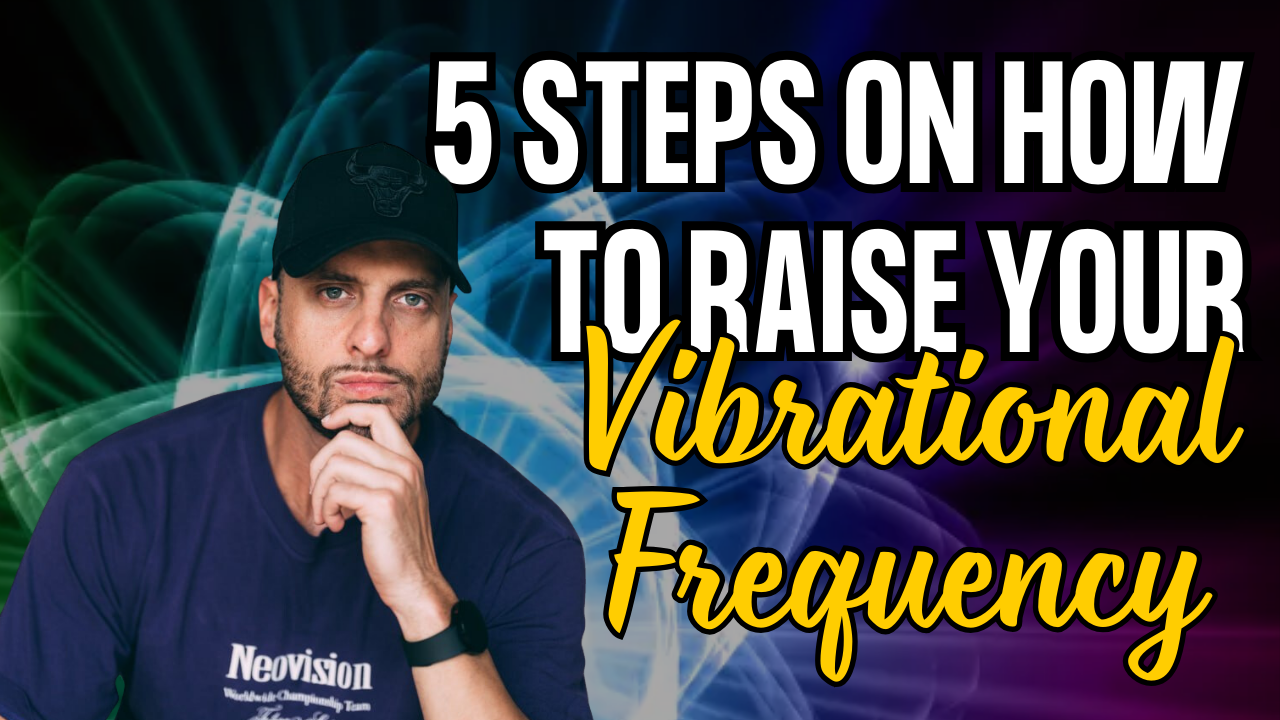 5 STEPS ON HOW TO RAISE YOUR VIBRATIONAL FREQUENCY